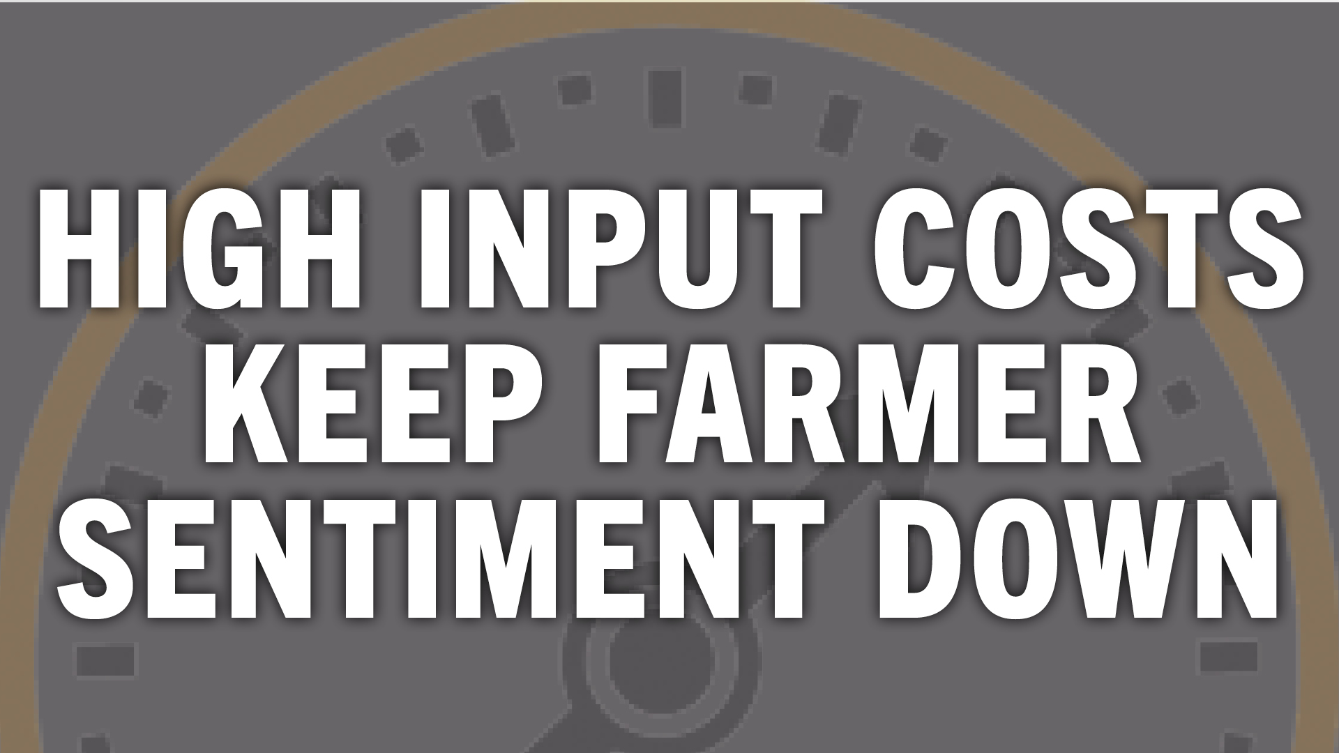 High Input Costs Keep Farmer Sentiment Down